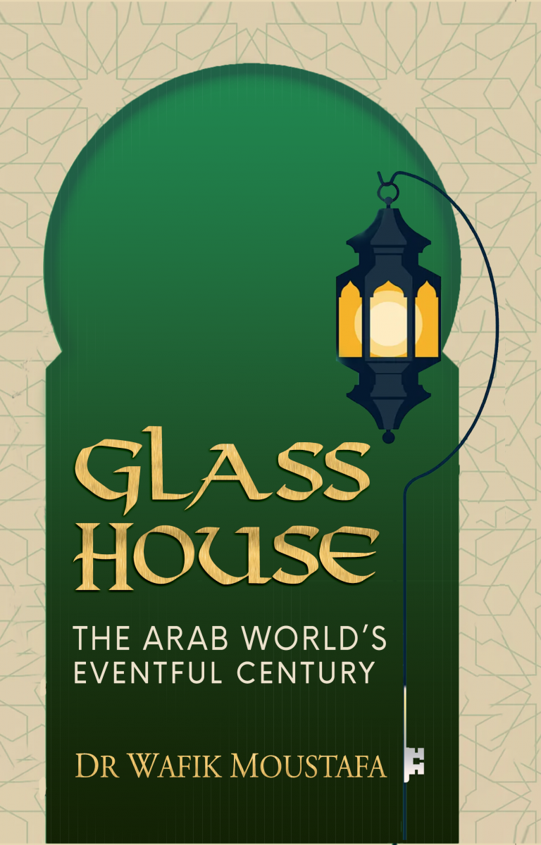 Glass House – The Arab World's eventful century – Dr Wafik Moustafa ...